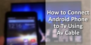 How to Connect Android Phone to TV Using AV Cable