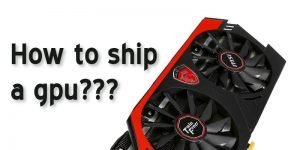 How to ship a GPU: best way of shipping